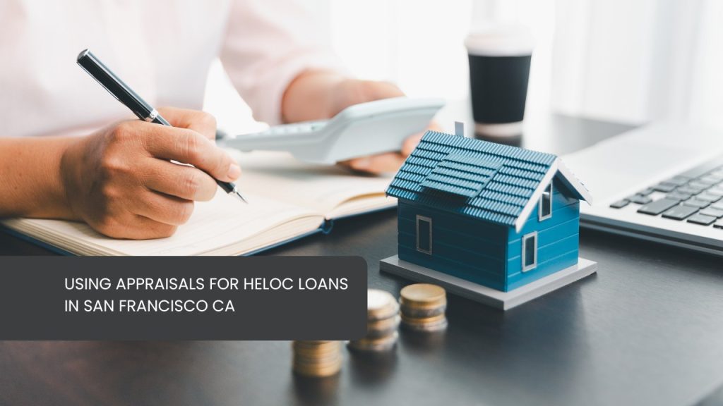Ms. San Francisco Real Estate Using Appraisals for HELOC Loans in San ...